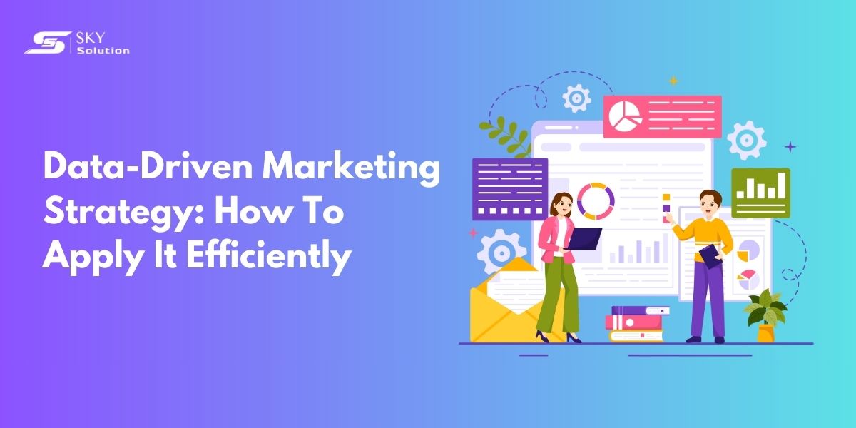 Data-Driven Marketing Strategy: How To Apply It Efficiently